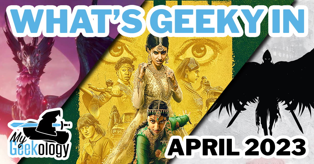 What’s Geeky in April 2023? - My Geekology