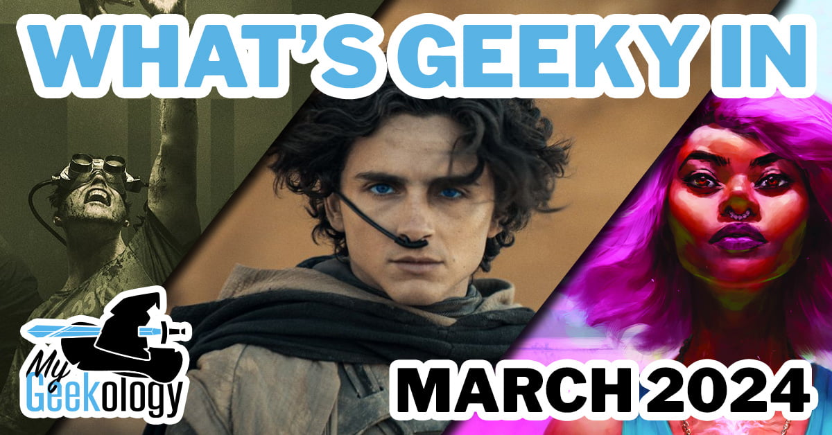 What’s Geeky in March 2024? - My Geekology